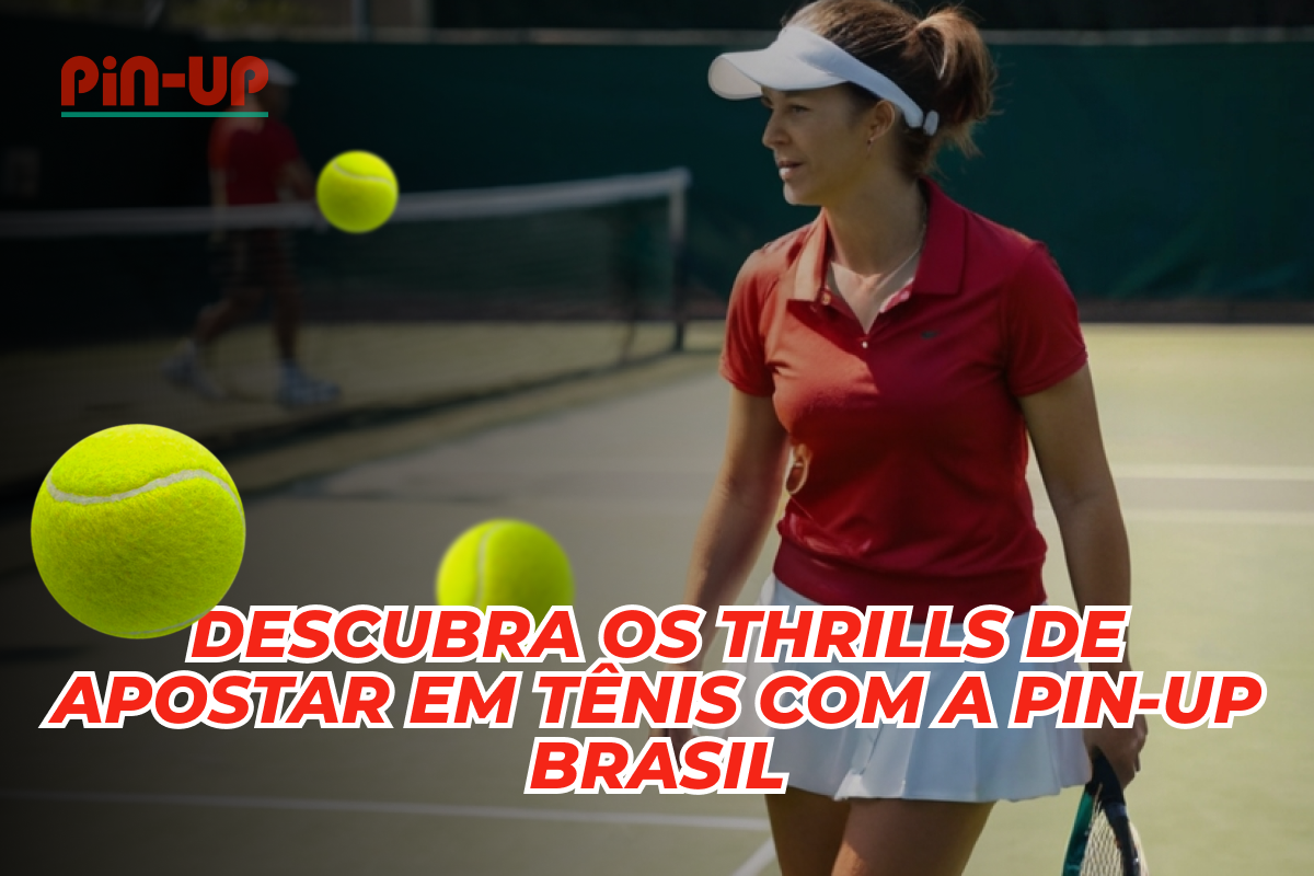 Descubra os Thrills de Apostar em Tênis com a Pin-Up Brasil